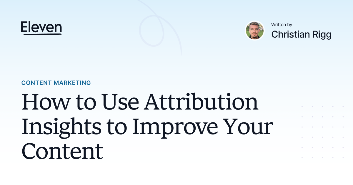 How to Use Attribution Insights to Improve Your Content | Eleven Writing
