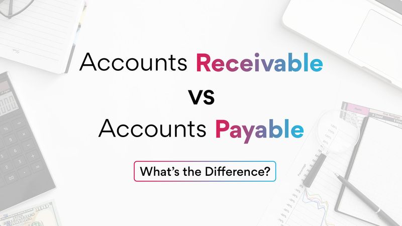 Accounts Receivable vs. Payable Explained