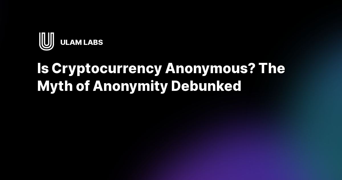 Is Cryptocurrency Anonymous? The Myth of Anonymity Debunked | Ulam Labs