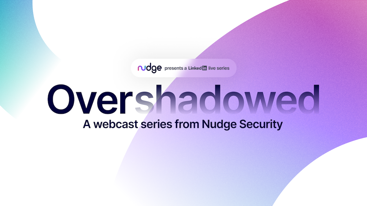 Overshadowed: A Webcast Series | Nudge Security