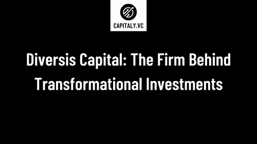 Diversis Capital: The Firm Behind Transformational Investments - Capitaly