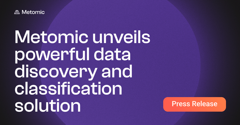 Metomic Unveils Powerful Data Discovery & Classification Solution to ...