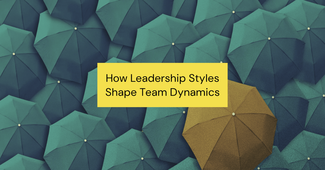 How Leadership Styles Shape Team Dynamics