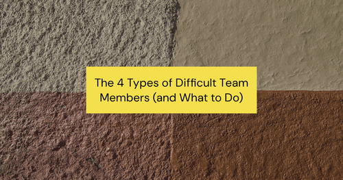 The 4 Types of Difficult Team Members (And How to Manage Them)