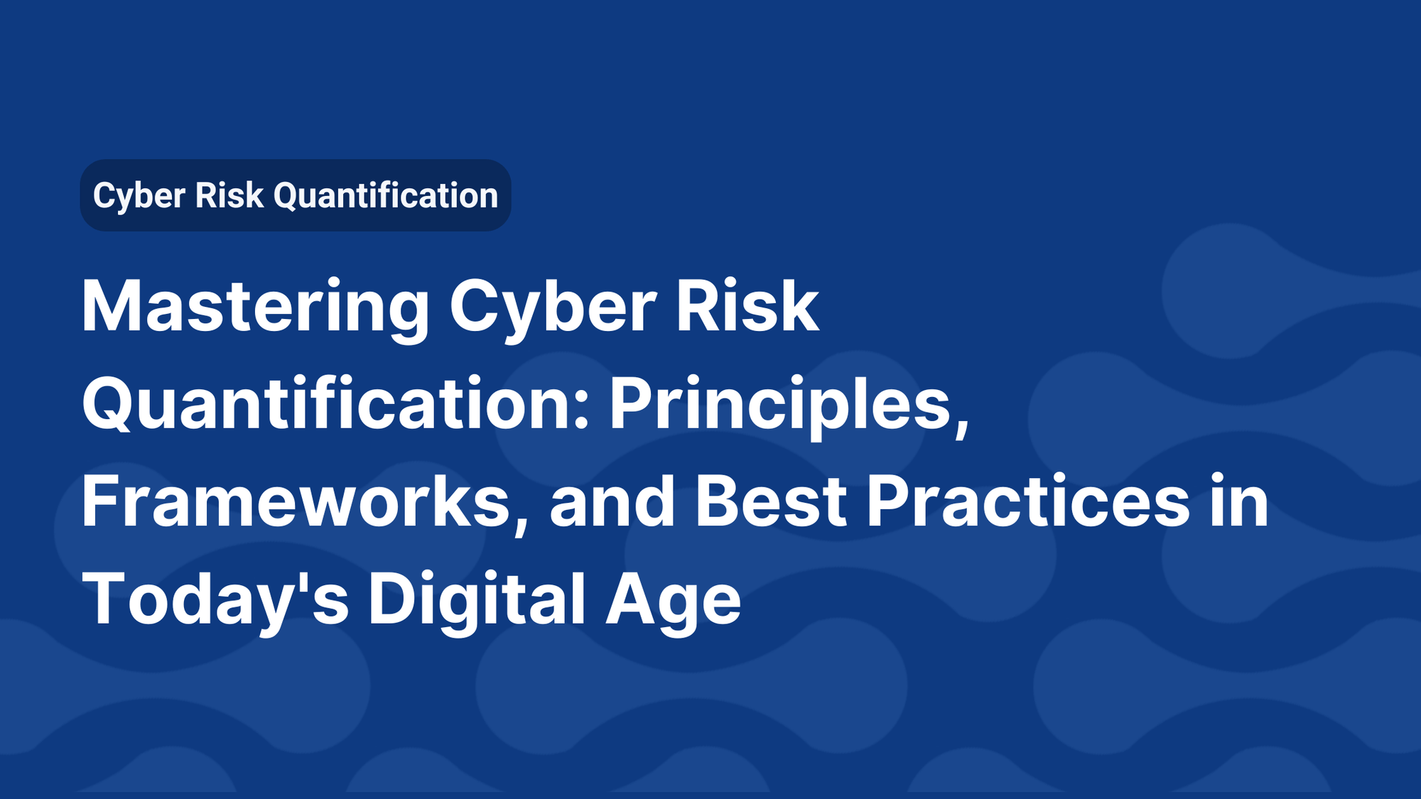 Mastering Cyber Risk Quantification: Principles, Frameworks, and Best ...
