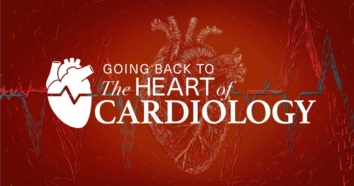 Going Back to the Heart of Cardiology