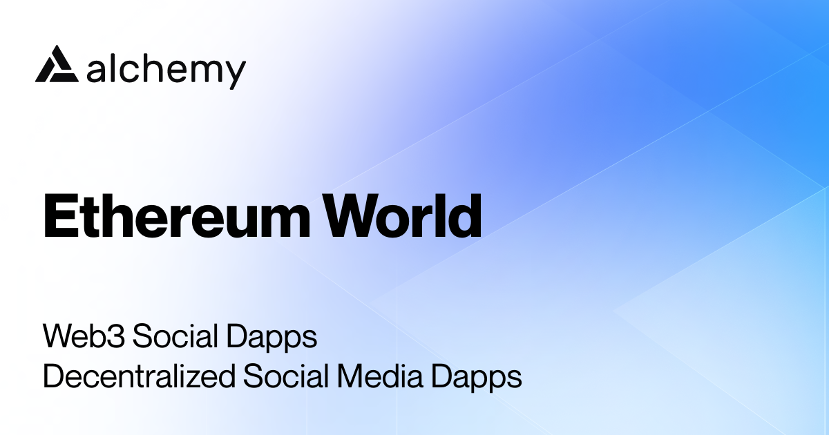 Ethereum World - Web3 Social Media Dapps - Alchemy