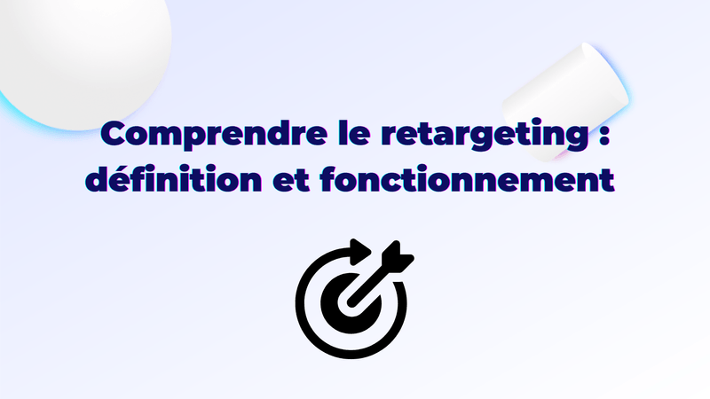 Retargeting : définition, fonctionnement et bonnes pratiques