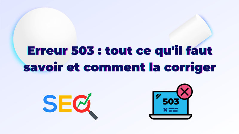 Erreur 503 : tout ce qu'il faut savoir et comment la corriger