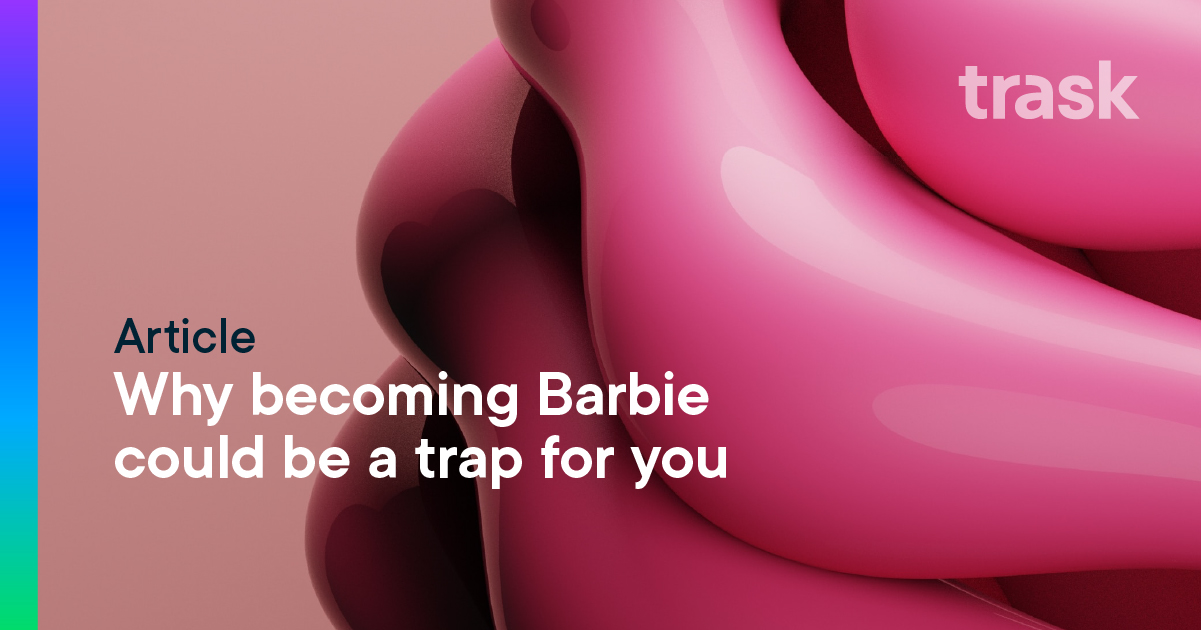 Trask | Why becoming Barbie could be a trap for you
