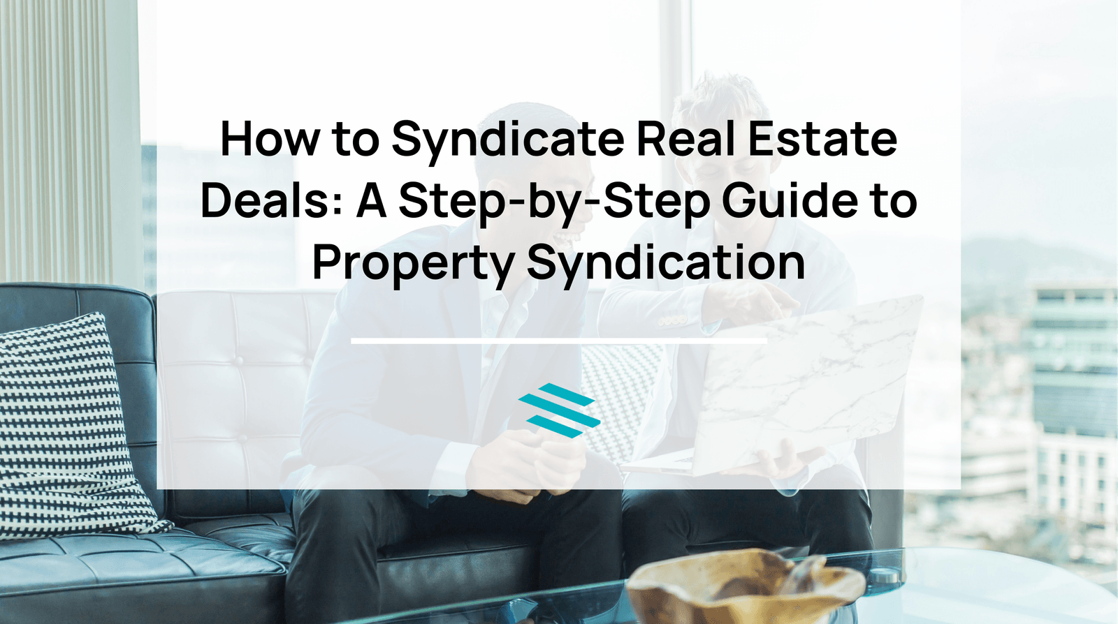 How to Syndicate Real Estate Deals: A Step-by-Step Guide to Property ...