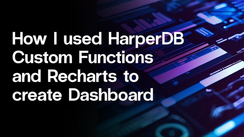 How I used HarperDB Custom Functions and Recharts to create Dashboard | Community Tutorial