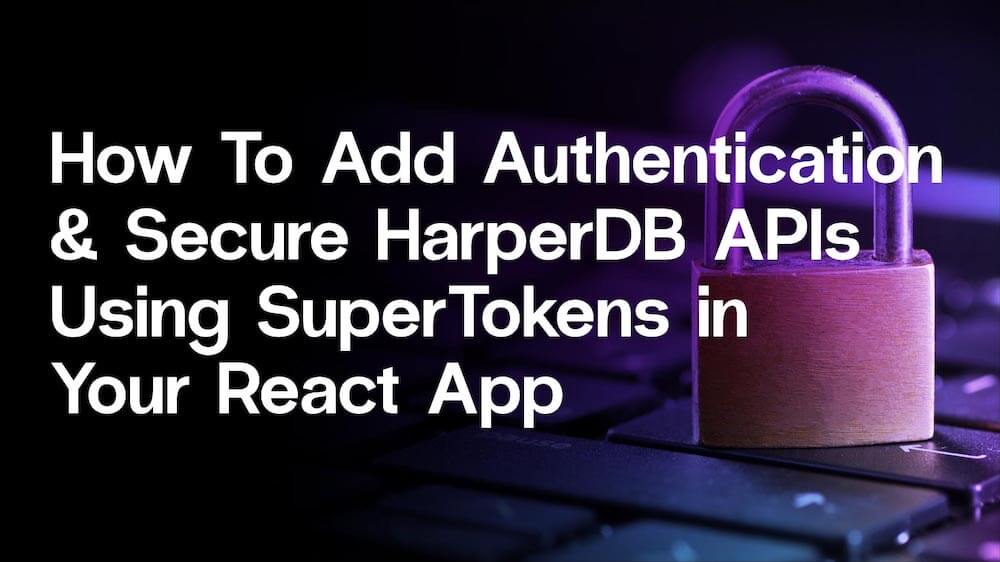 How To Add Authentication And Secure Harperdb Apis Using Supertokens In Your React App Community