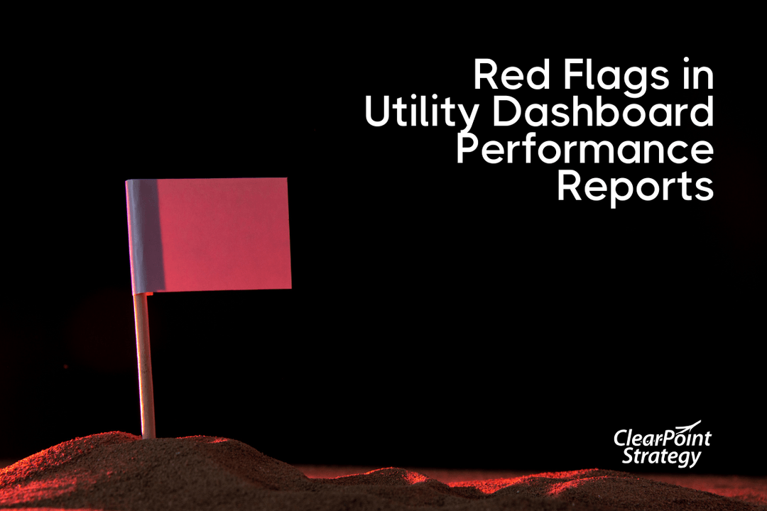 Identify Red Flags in Utility Dashboards | ClearPoint Strategy Blog
