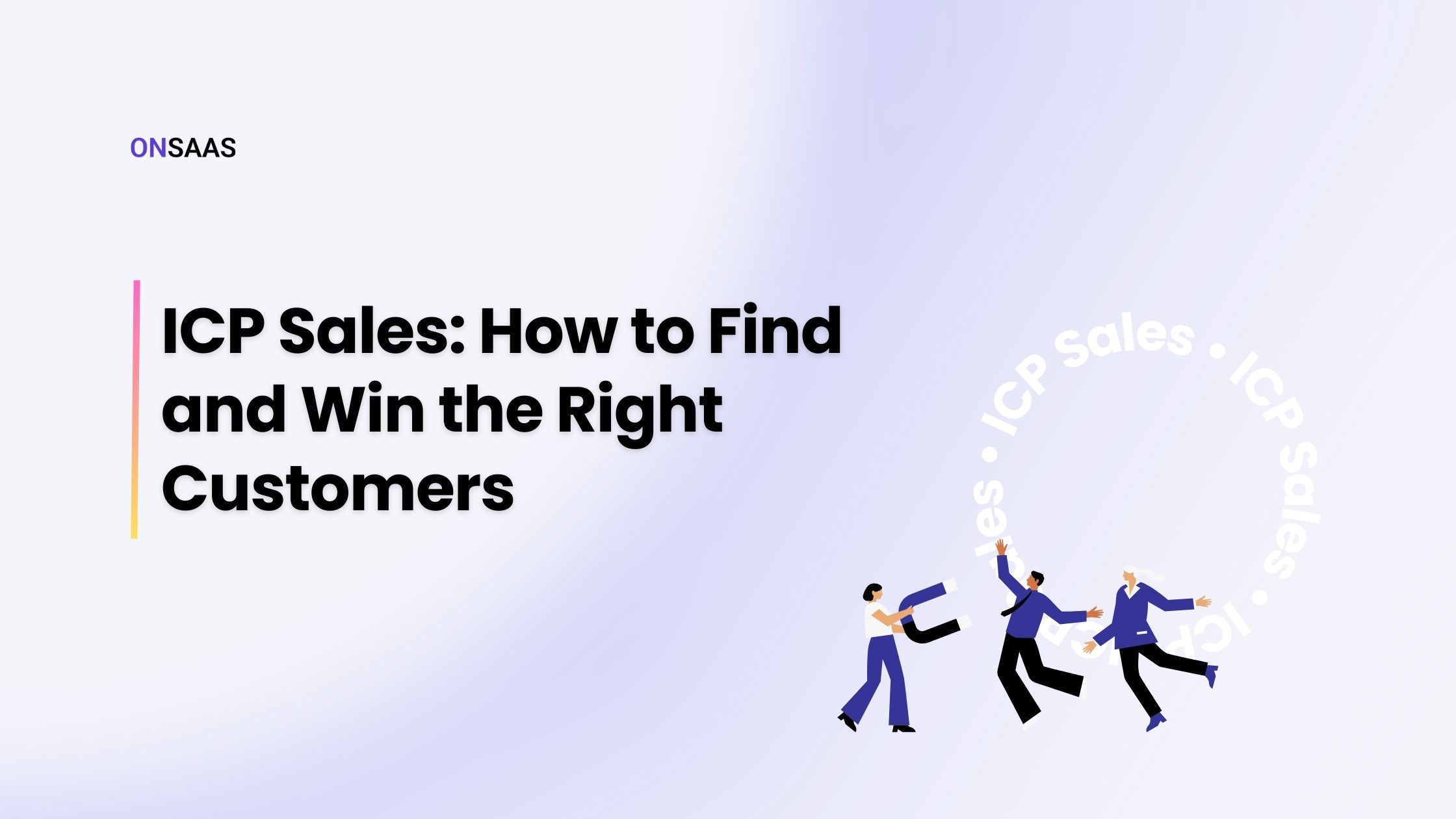 ICP Sales: How to Find and Win the Right Customers