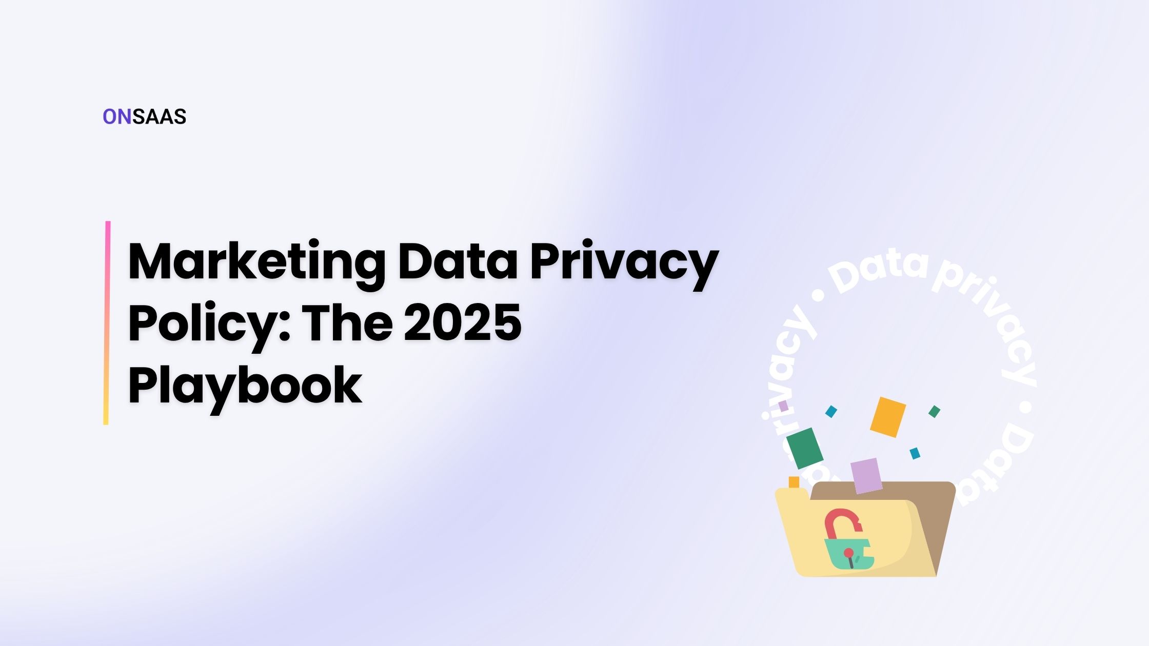 Marketing Data Privacy Policy: The 2025 Playbook