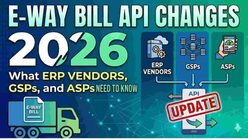 E-Way Bill API Changes 2026: What ERP Vendors, GSPs, and ASPs need to know