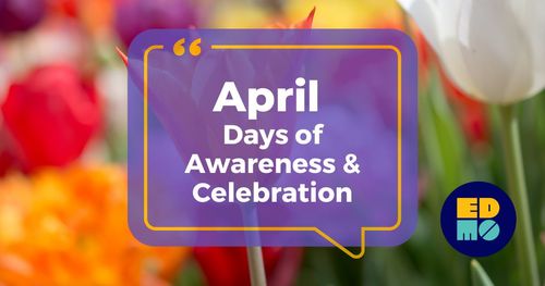 April Days of Awareness and Celebration - EDMO Blog