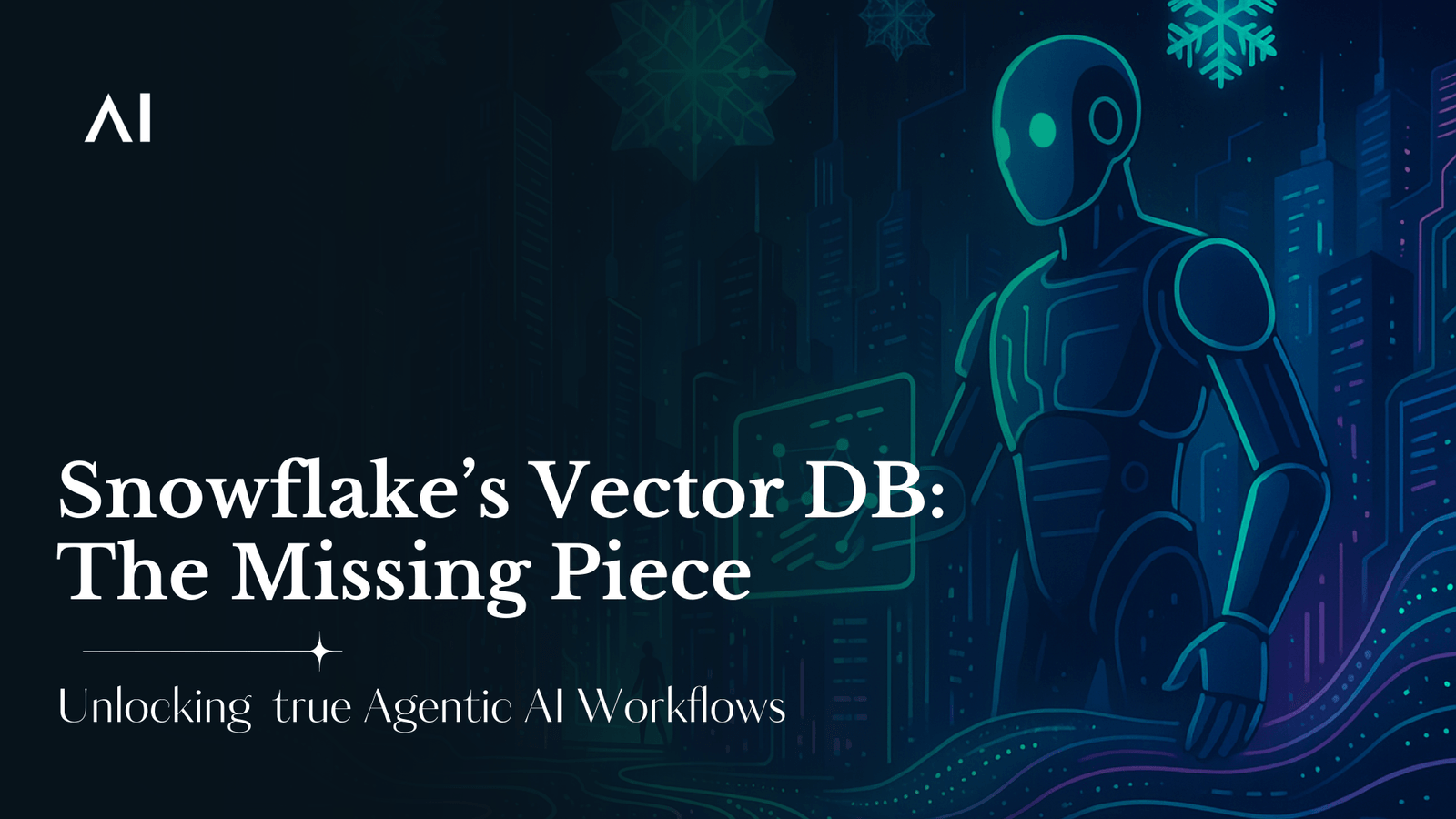 Snowflake’s Vector DB: The Missing Piece to Unlocking True Agentic AI ...