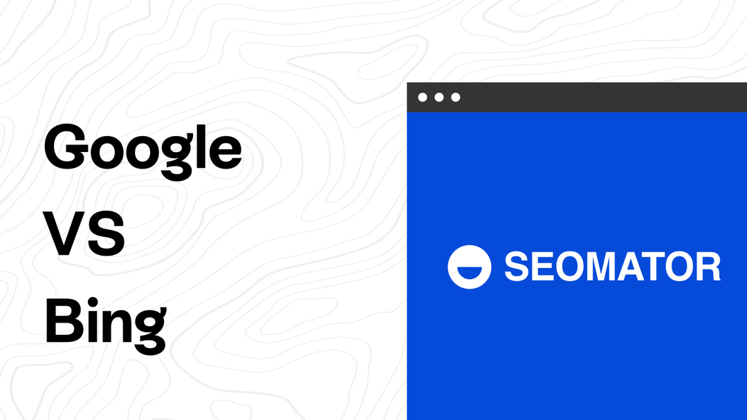 Google VS Bing: Comparison of Two Big Search Engines - SEOmator