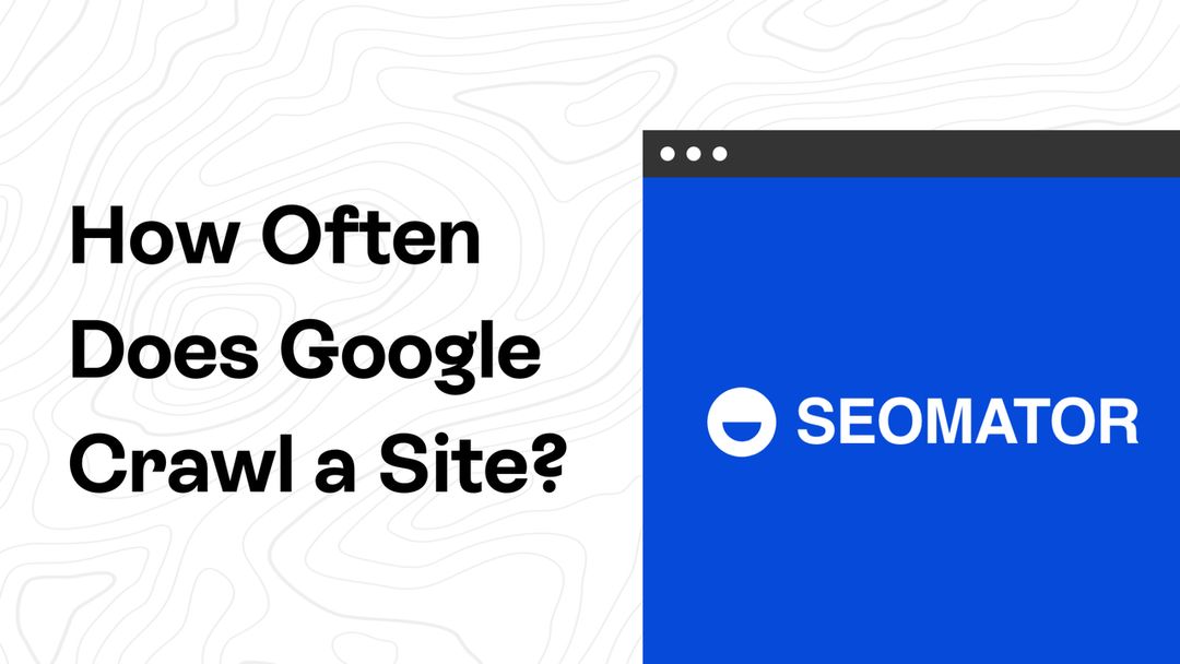 How Often Does Google Crawl a Site? -Factors & Ways to Learn - SEOmator