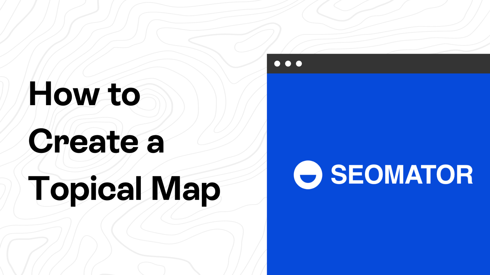 How to Create a Topical Map in 6 Steps - SEOmator