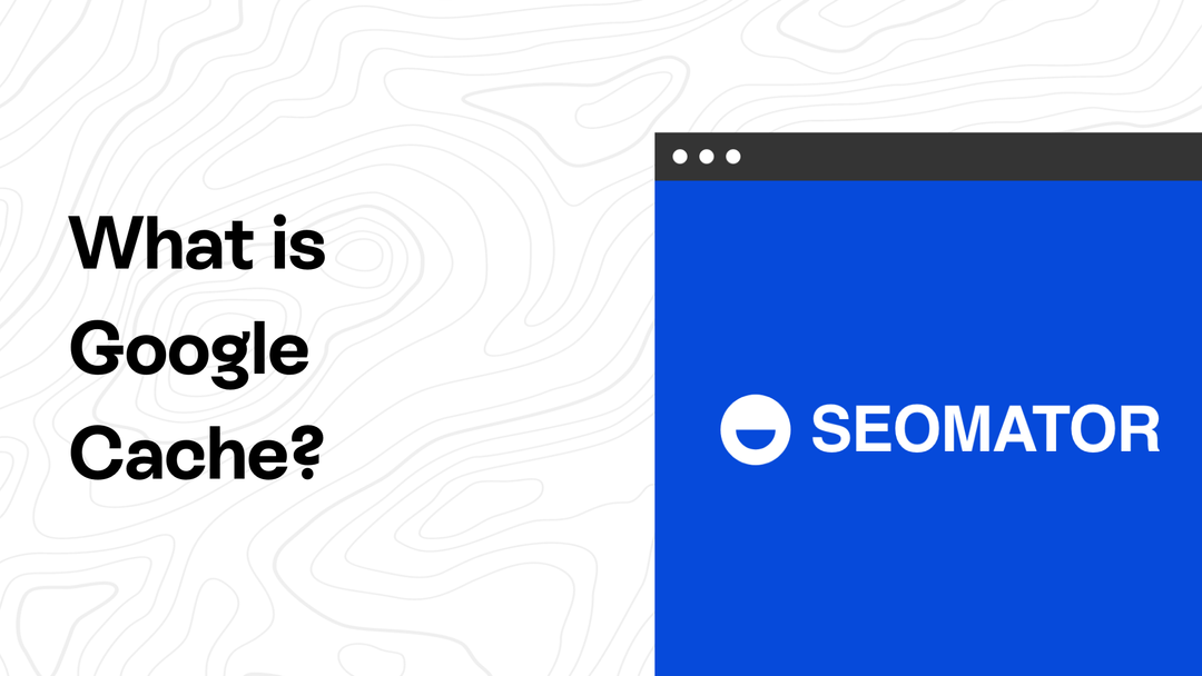 What is Google Cache? & How to See Cache Date? - SEOmator