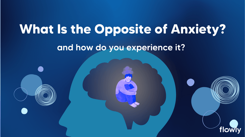 What Is the Opposite of Anxiety- and How Do You Experience It?
