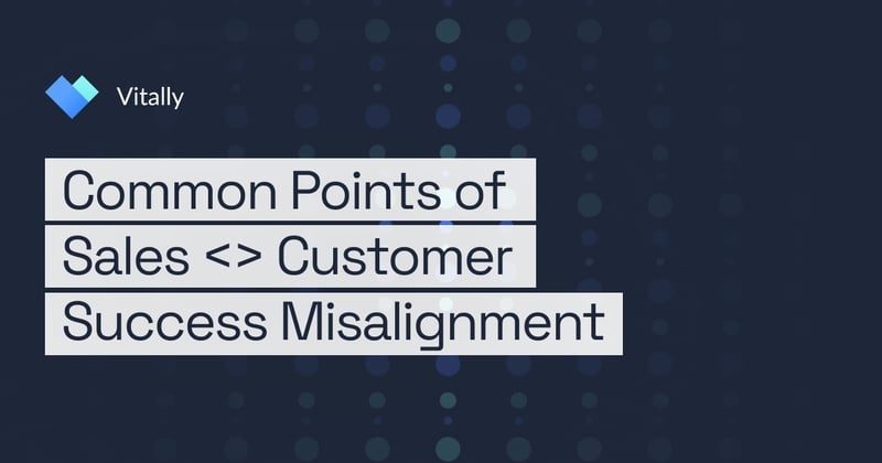 Common Points of Sales and Customer Success Misalignment | Vitally