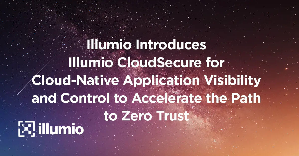 Illumio Introduces Illumio CloudSecure for Cloud-Native Application Visibility and Control to ...