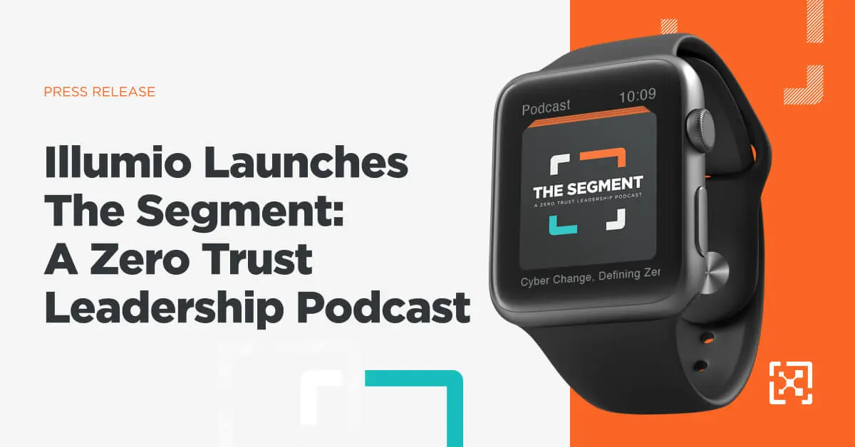 Illumio Launches The Segment: A Zero Trust Leadership Podcast - Illumio ...