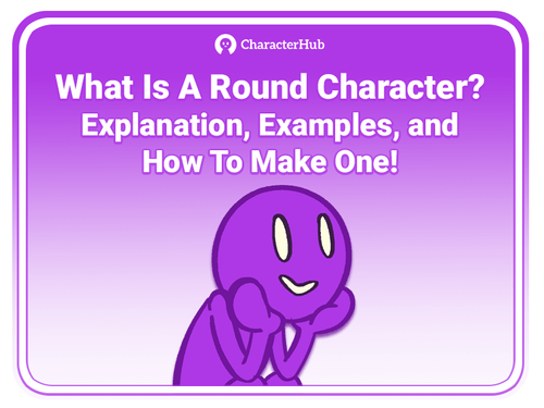 What Is A Round Character? Explanation, Examples, and How To Make One ...