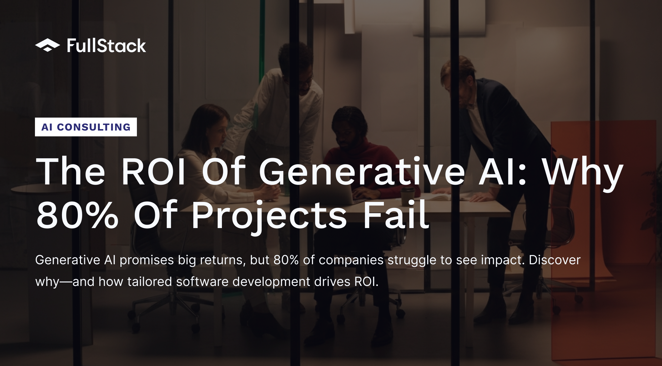 Generative AI ROI: Why 80% Fail—& How to Fix It | FullStack Blog