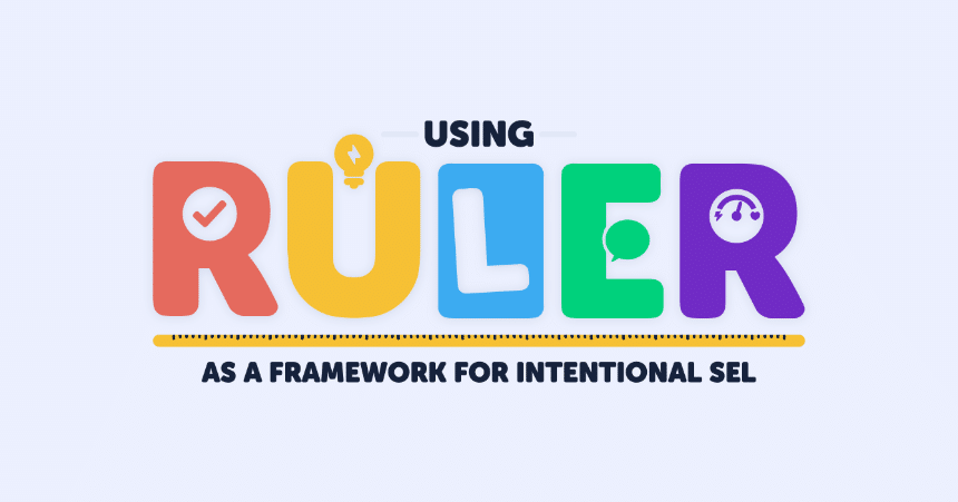 Using RULER As A Framework For Intentional Social and Emotional Learning