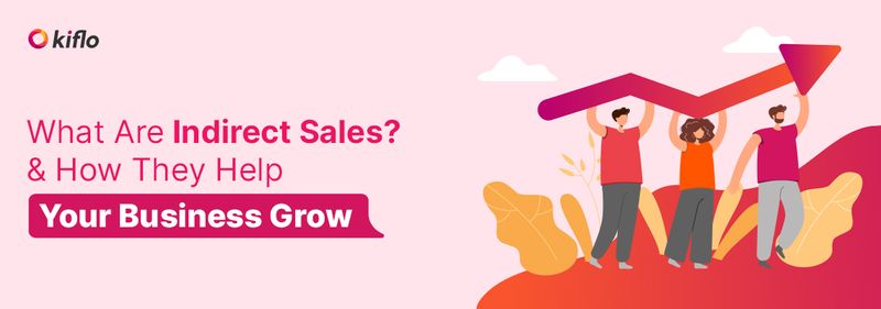 Learn About Indirect Sales & How They Can Grow Your Business | Kiflo