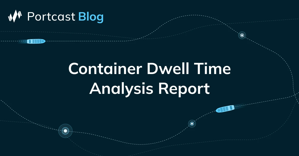 Container Dwell Time Analysis Report - Portcast Blog