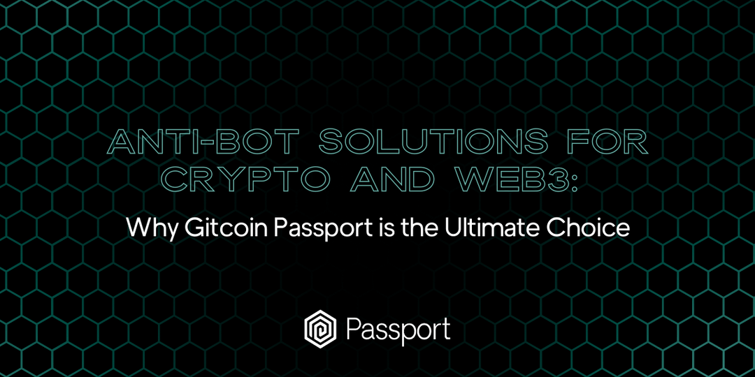 Anti Bot Solutions For Crypto And Web3 Why Gitcoin Passport Is The