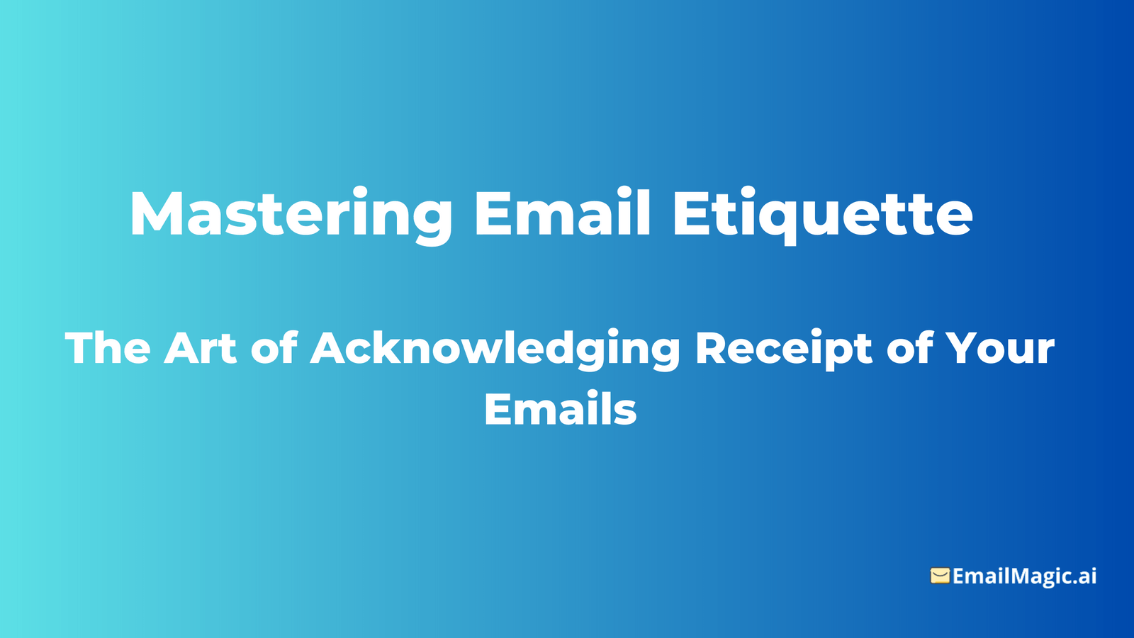 Mastering Email Etiquette: The Art of Acknowledging Receipt of Your Emails