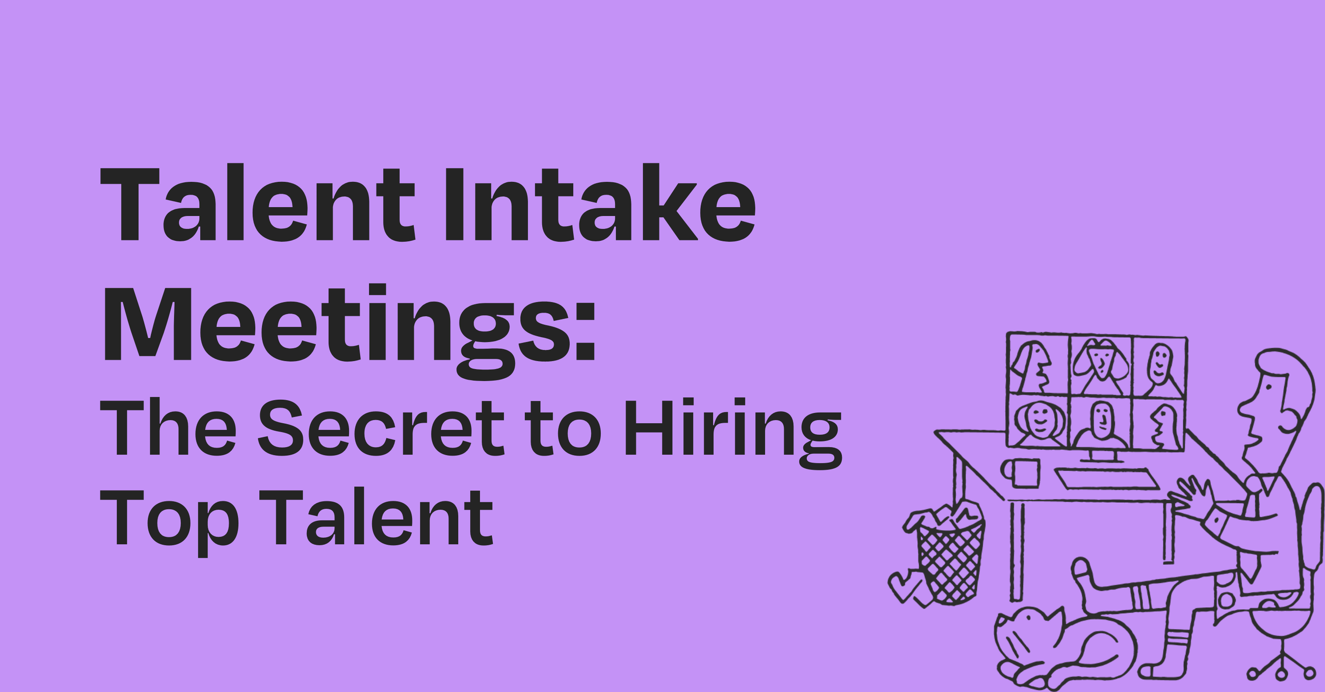 Talent Intake Meetings: The Secret To Hiring Top Talent
