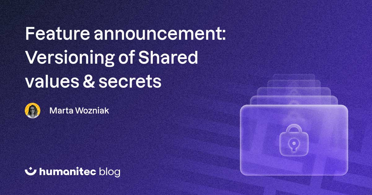 Feature announcement: shared values and secrets versioning | Humanitec