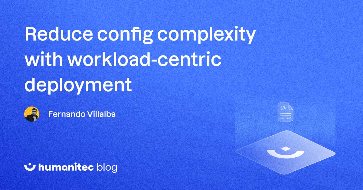 Reduce config complexity with workload-centric deployment | Humanitec