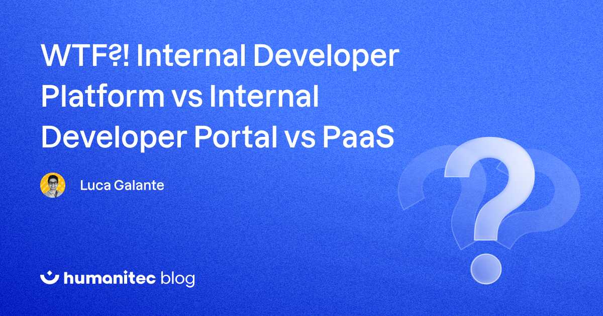WTF?! Internal Developer Platform vs Internal Developer Portal vs PaaS ...