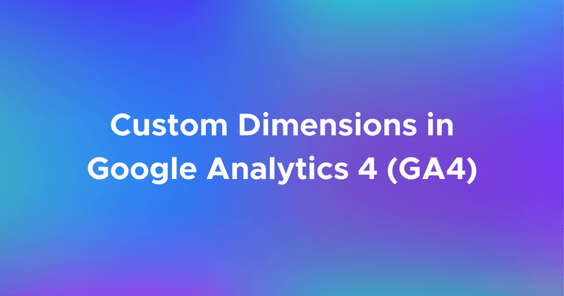 Custom Dimensions in Google Analytics 4 (GA4) - GA4 Auditor