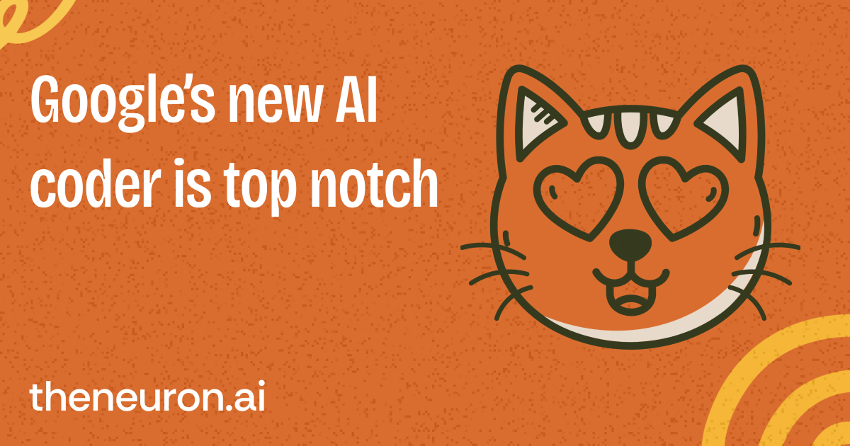 😺 Google's new AI coder is top notch... | The Neuron