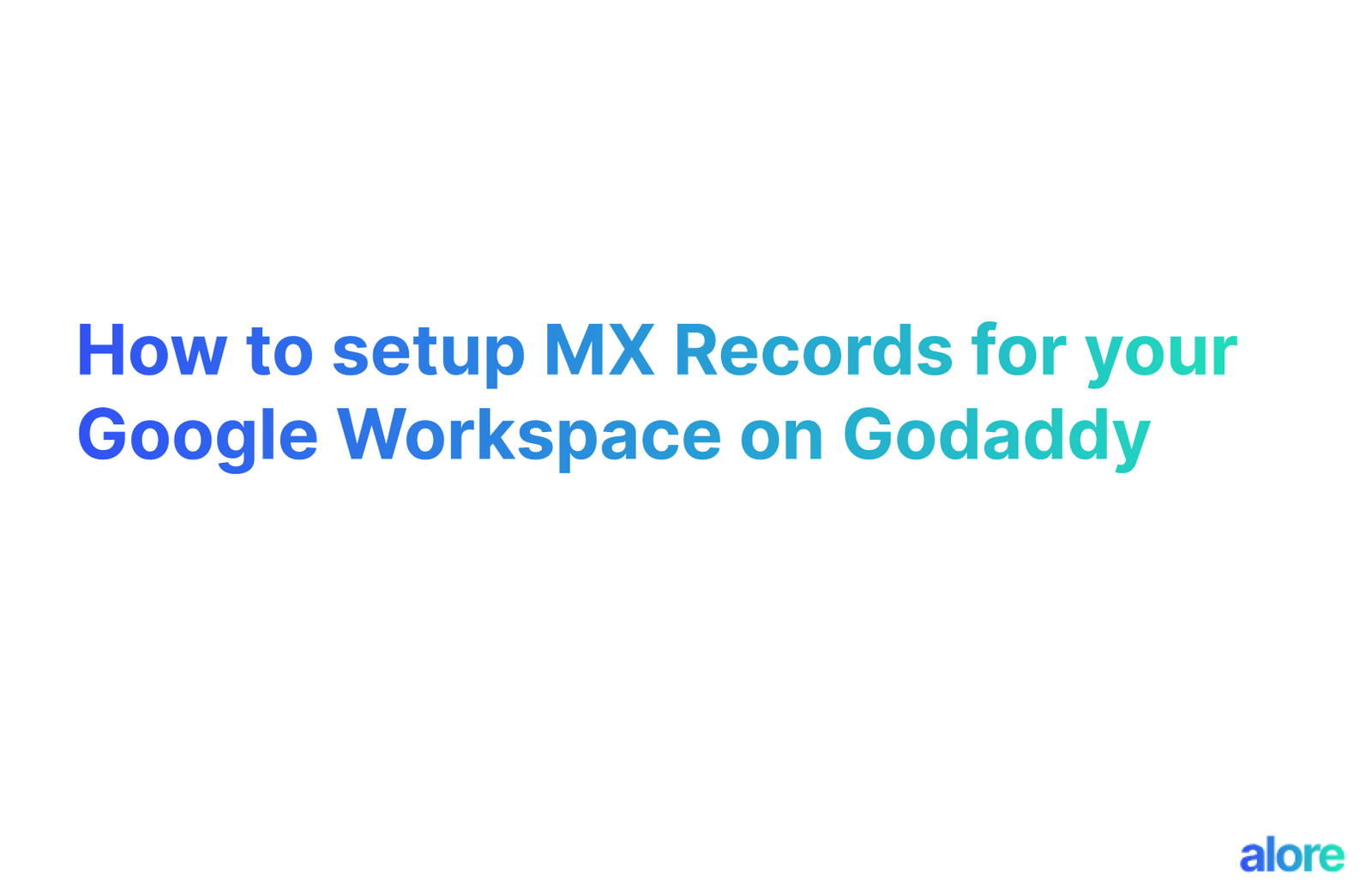How to setup MX Record for your Google Workspace on Godaddy | Alore