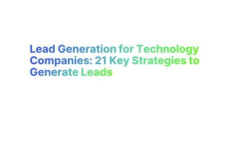 Lead Generation for Technology Companies: 21 Key Strategies to Generate ...