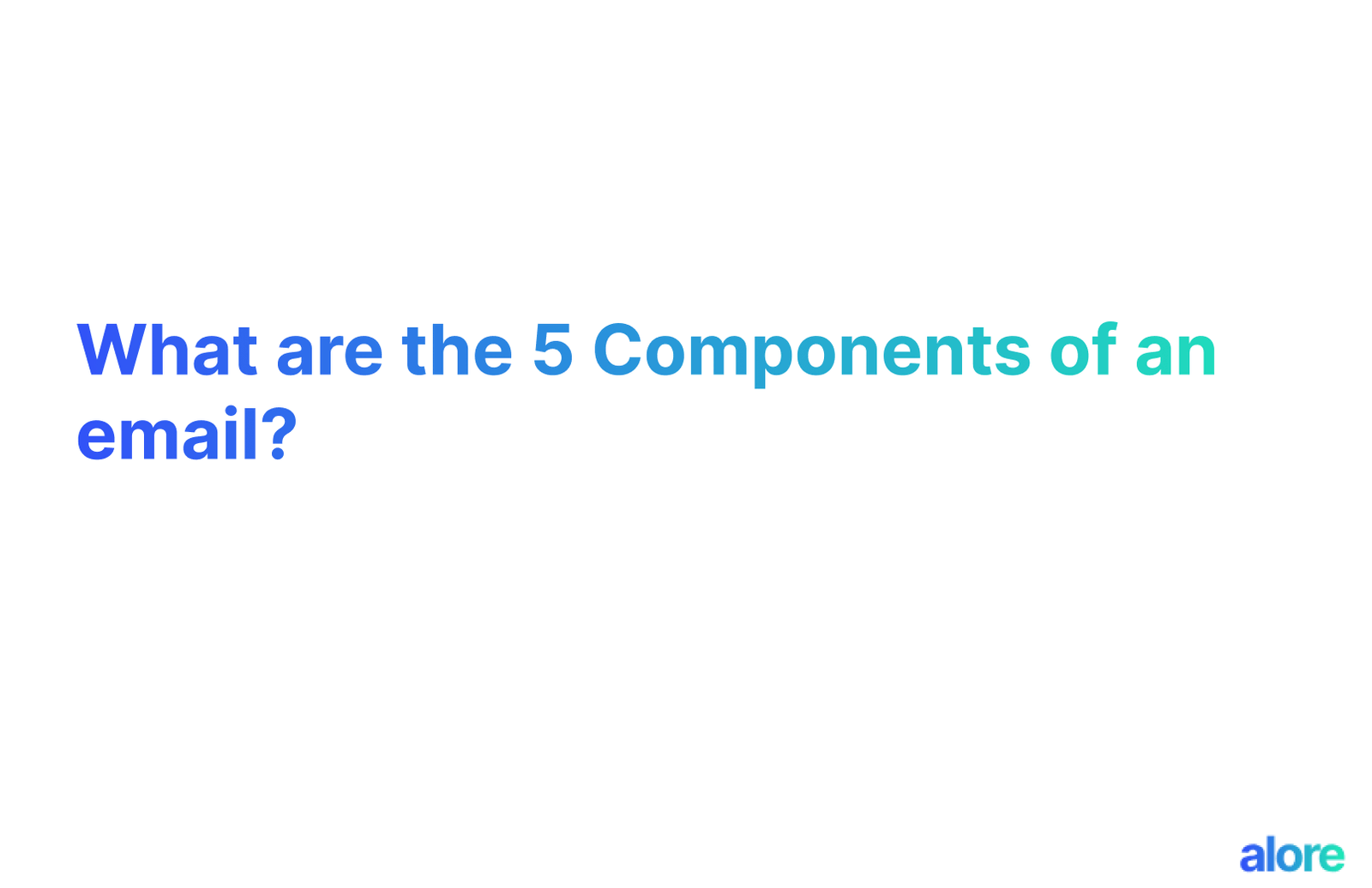 What are the 5 Components of an email? | Alore