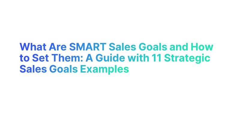 What Are SMART Sales Goals and How to Set Them: A Guide with 11 Strategic Sales Goals Examples ...