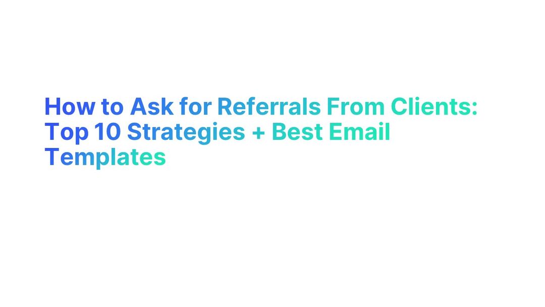 How to Ask for Referrals From Clients: Top 10 Strategies + Best Email ...
