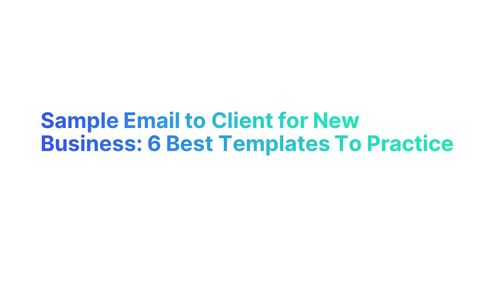 Sample Email to Client for New Business: 6 Best Templates To Practice ...